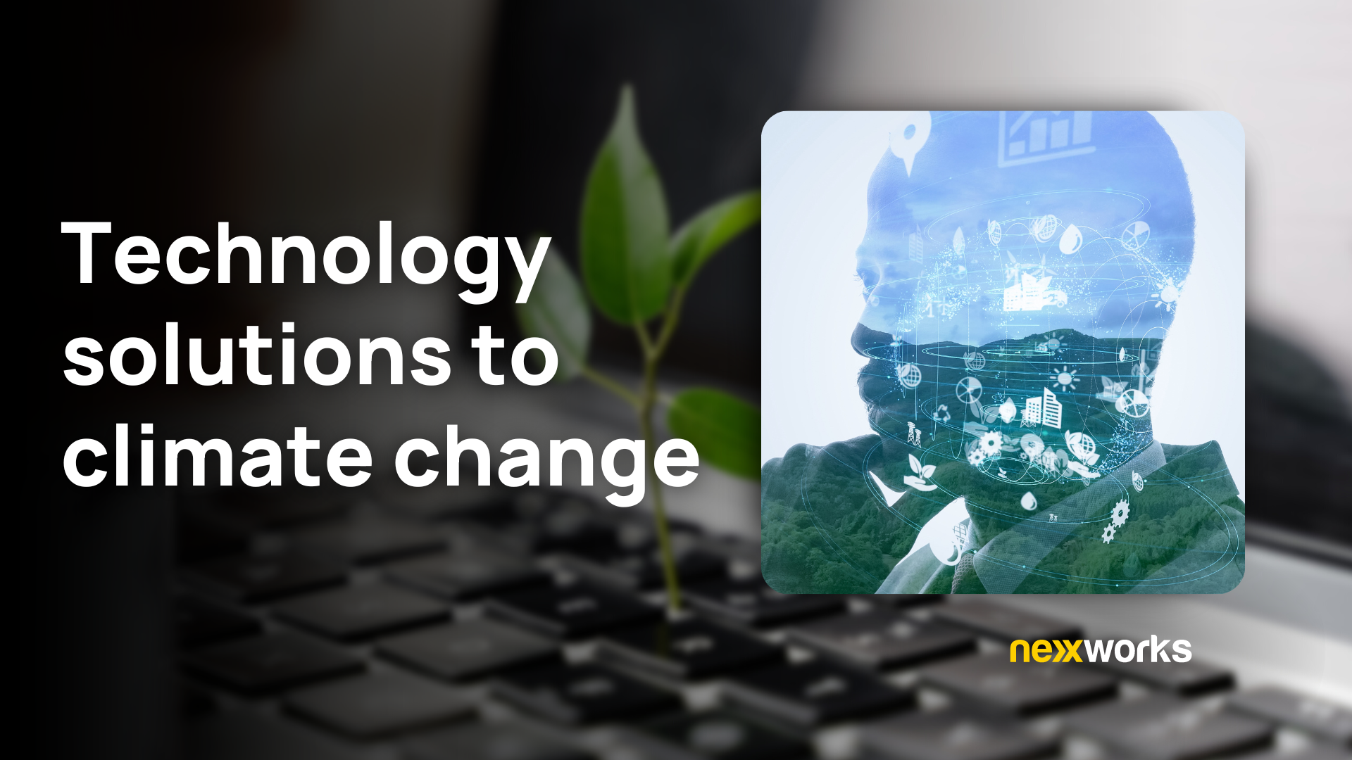 Digital sustainability: technology solutions to climate change l on the nexxworks blog